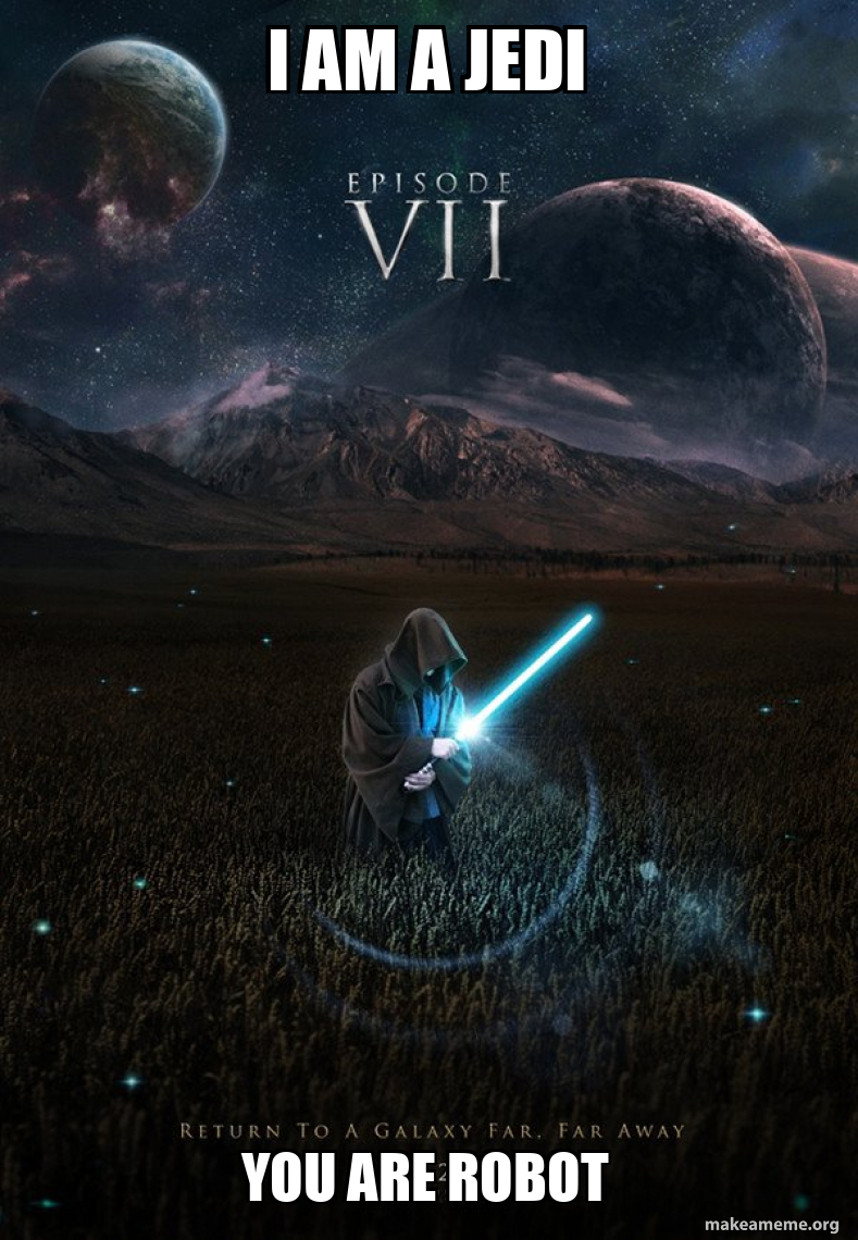 I am a jedi you are robot - Star Wars Episode 7 Meme Generator