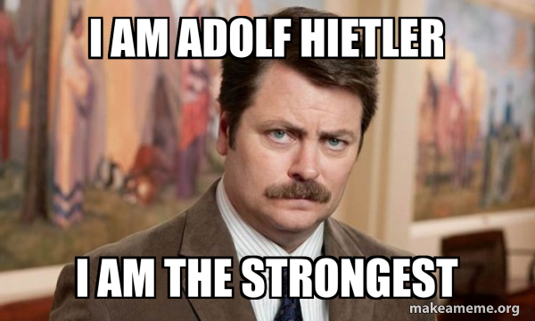 I AM ADOLF HIETLER I AM THE STRONGEST - Ron Swanson : I am a Simple Man ...