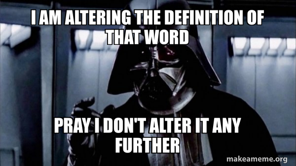 I am altering the definition of that word Pray I don't alter it any ...