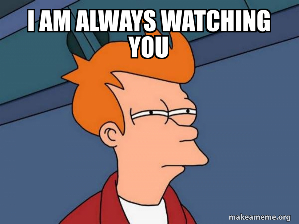 I am always watching you - Futurama Fry Meme Generator