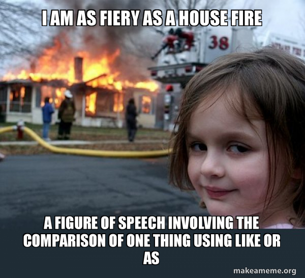 I am as fiery as a house fire a figure of speech involving the ...
