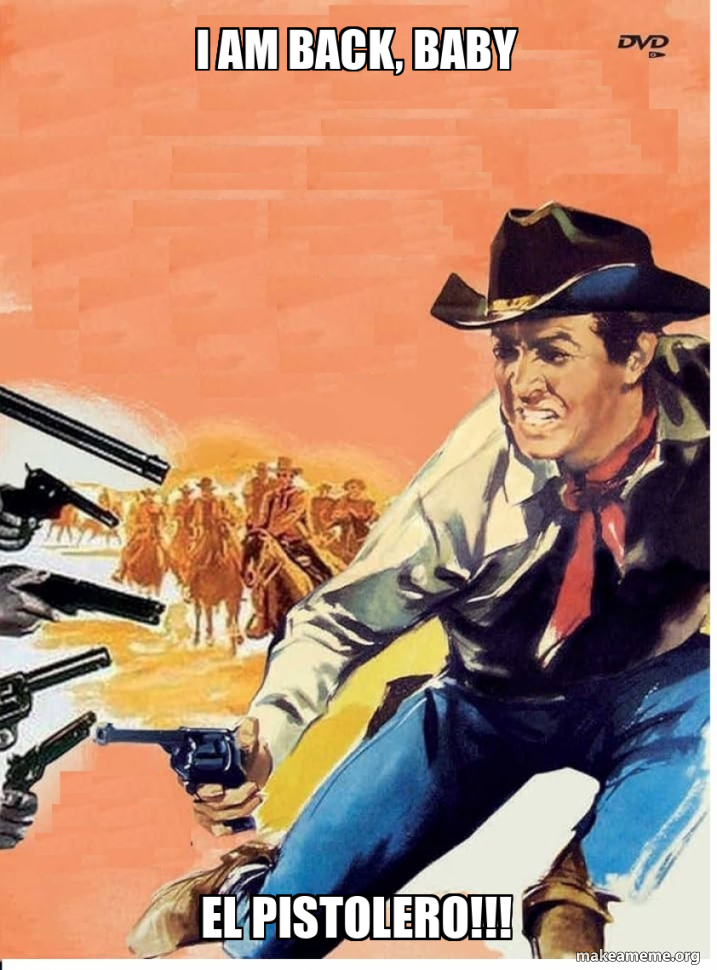 I am back, Baby El pistolero!!! Meme Generator