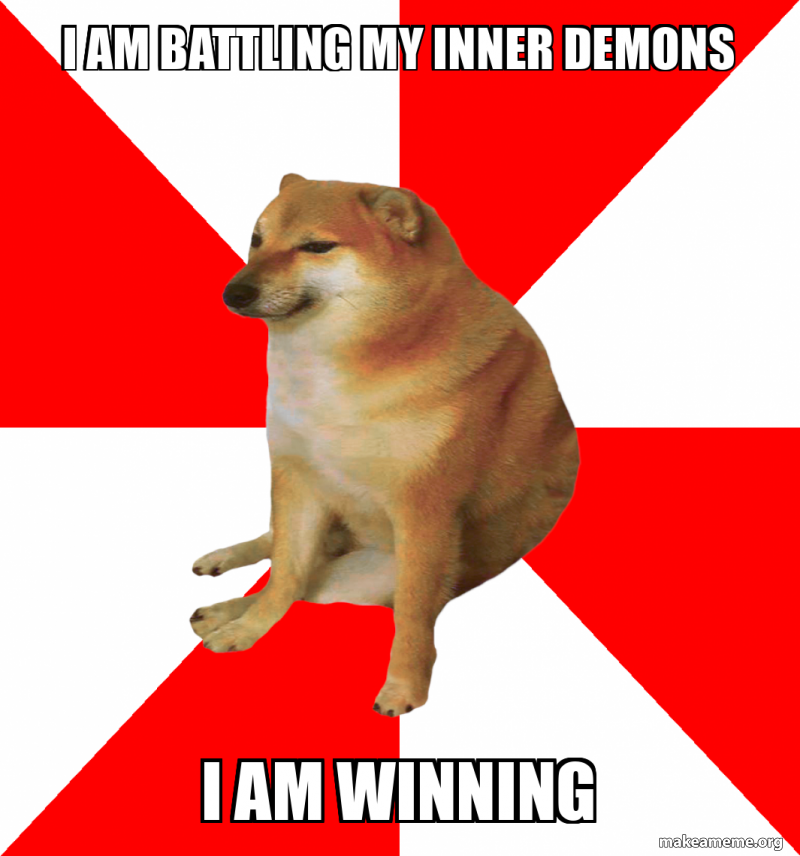 I am battling my inner demons I am winning Meme Generator