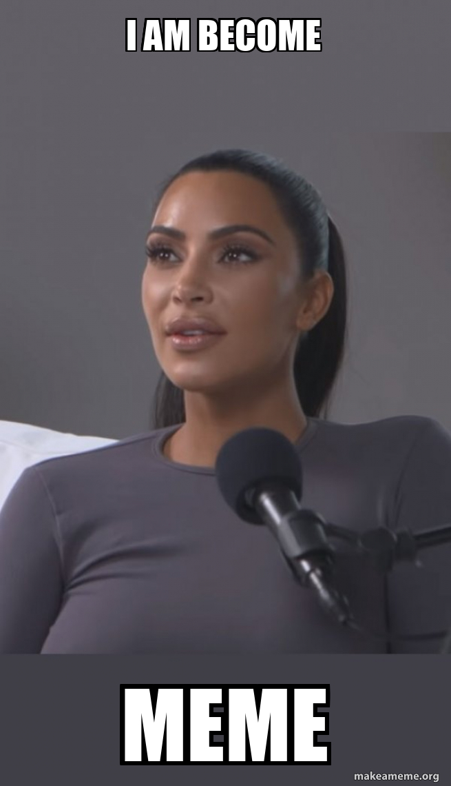 i am become meme - Kim Kardashian Meme Generator