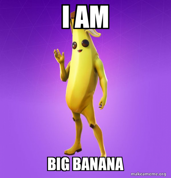 I am Big banana - Peely Meme Generator