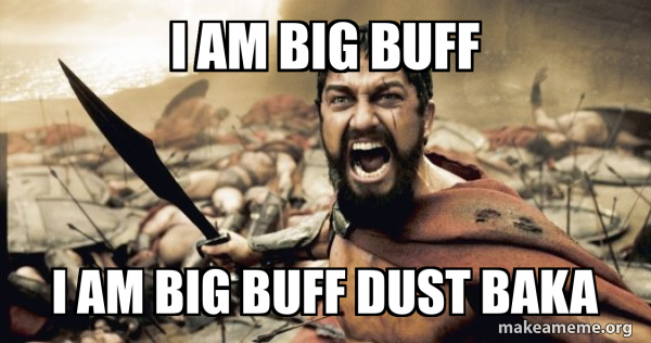 I am big buff I am big buff dust Baka - The 300 Meme Generator