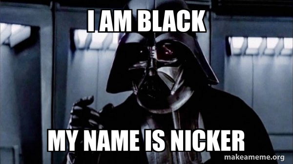 i am black my name is nicker - Darth Vader - Choke Meme Generator