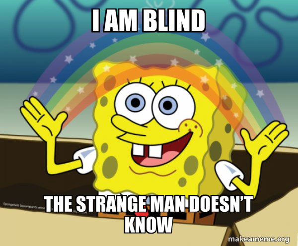 I am blind the strange man doesn’t know - Rainbow SpongeBob Meme Generator
