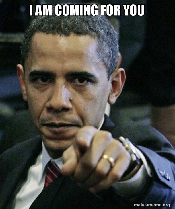 i am coming for you - Angry Obama Meme Generator