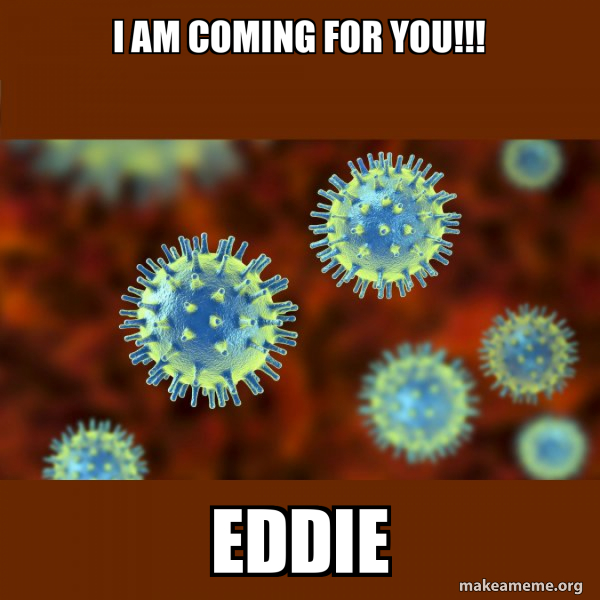 I AM COMING FOR YOU!!! EDDIE - Coronavirus ( COVID-19 ) Meme Generator