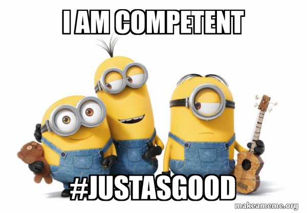 I am competent #justasgood - Minions Meme Generator