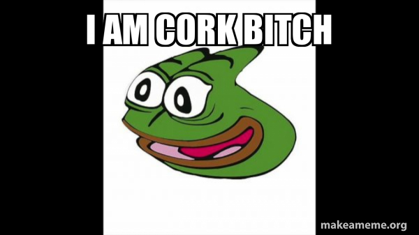 i am cork bitch - Pepega Meme Generator