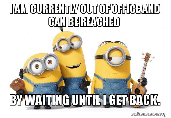 I am currently out of office and can be reached by waiting until I get ...