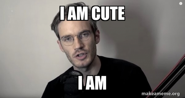 I am cute I am - Pewdiepie Meme Generator
