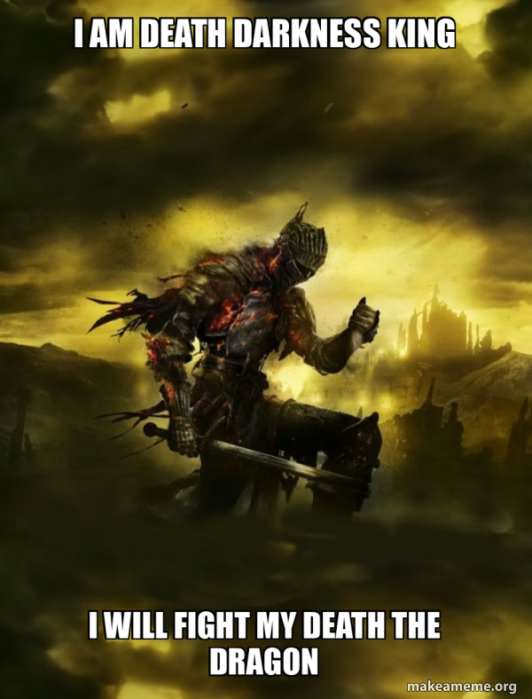 I Am Death Darkness King I Will Fight My Death The Dragon Dark Souls