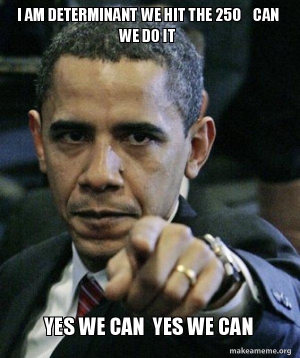 I am determinant we hit the 250 can we do it yes we can yes we can ...