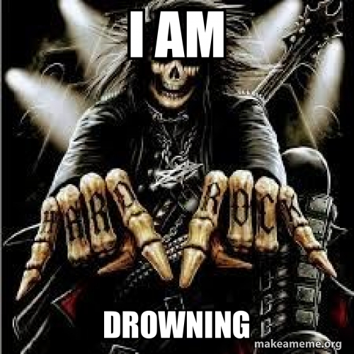 I am DROWNING Meme Generator