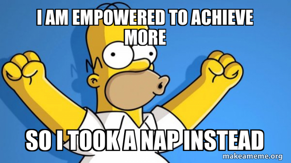 I am empowered to achieve more So I took a nap instead - Happy Homer ...