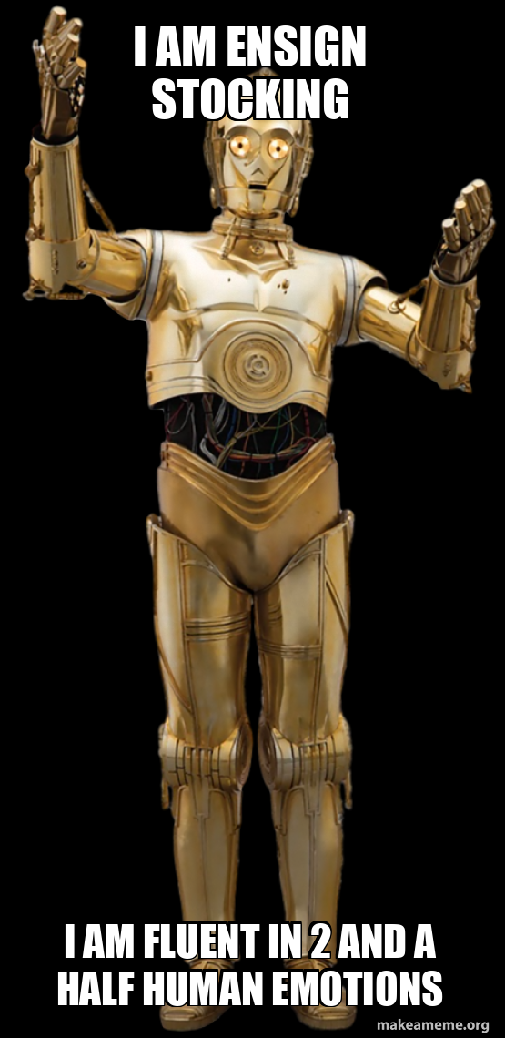 I am ensign stocking I am fluent in 2 and a half human emotions ...