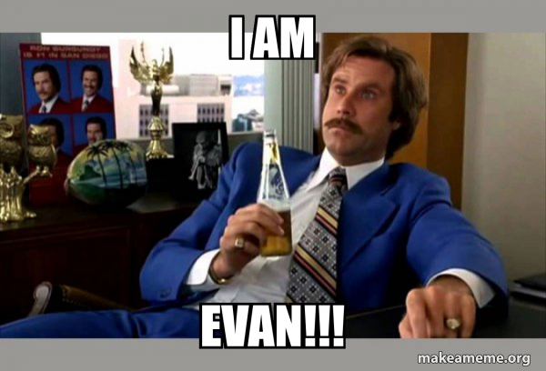 I am Evan!!! - Ron Burgundy - boy that escalated quickly Meme Generator