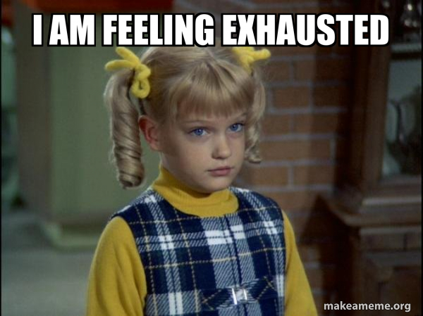 I am feeling exhausted - Cindy Brady Meme Meme Generator