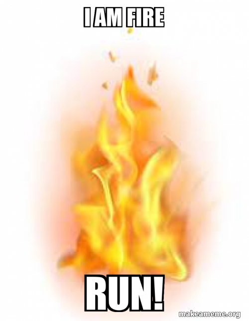 I am fire RUN! - Fire Meme Generator