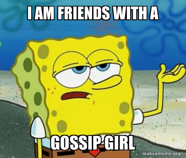 I am friends with a Gossip girl - Tough SpongeBob Meme Generator