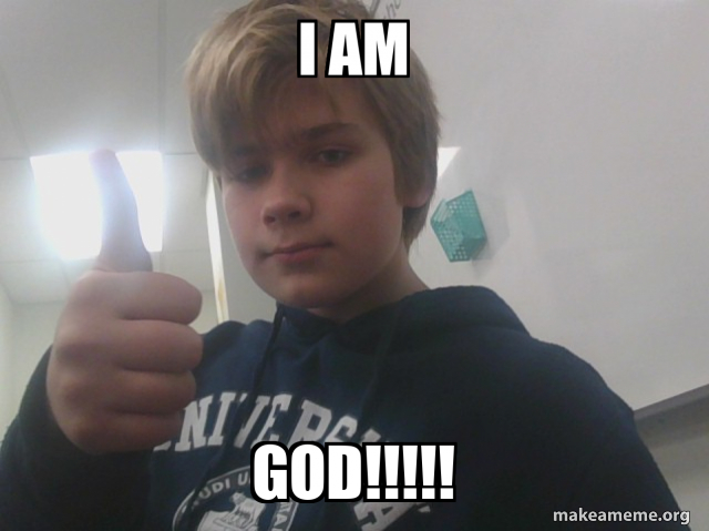 i am god!!!!! Meme Generator