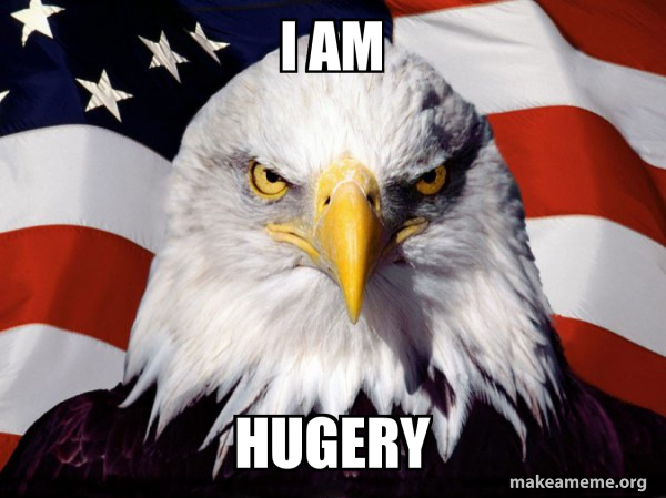 i am HUGERY - American Pride Eagle Meme Generator