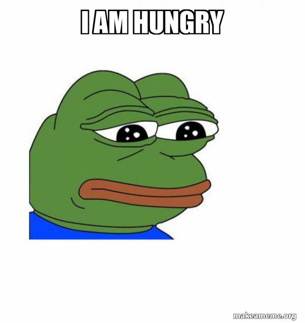 i am hungry - Feels Bad Man Meme Generator