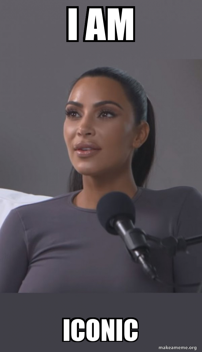 i am iconic - Kim Kardashian Meme Generator