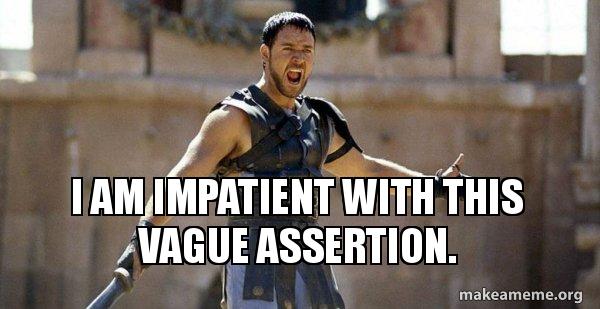 I am impatient with this vague assertion. - Gladiator (Are You Not ...
