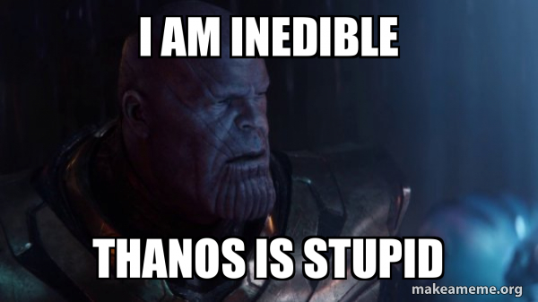 I am inedible Thanos is stupid - Thanos - Impossible Meme Generator