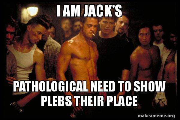 I am jack's pathological need to show plebs their place - Fight Club ...