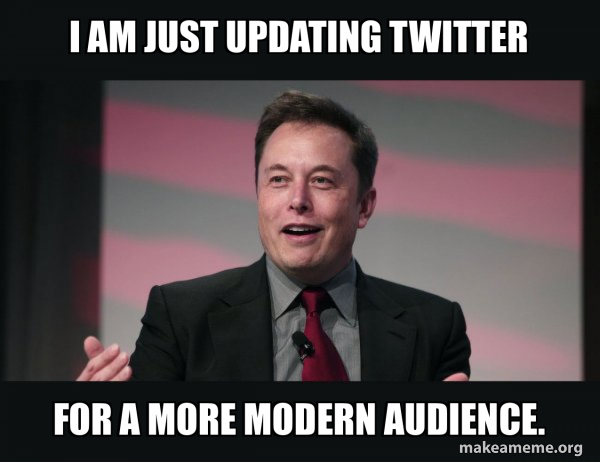 I am just updating Twitter for a more modern audience. - Elon Musk Meme ...