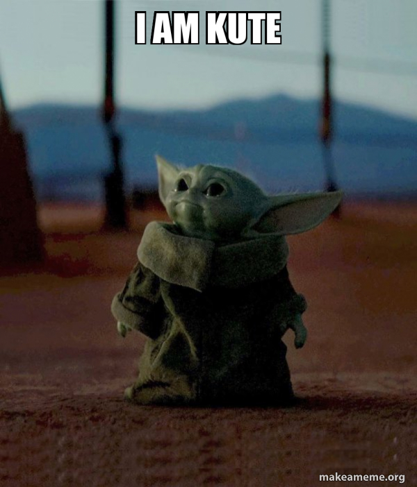 i am kute - Baby Yoda Meme Generator