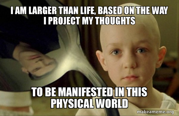I AM LARGER THAN LIFE, BASED ON THE WAY I PROJECT MY THOUGHTS TO BE ...
