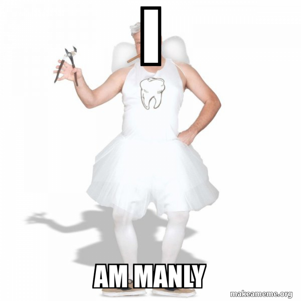 I Am manly - Tooth Fairy Meme Generator