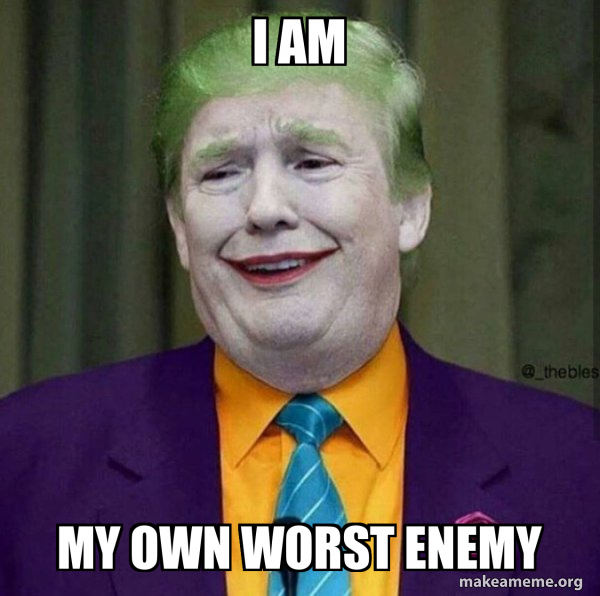 i am my own worst enemy - Donald Trump - The Joker Meme Generator