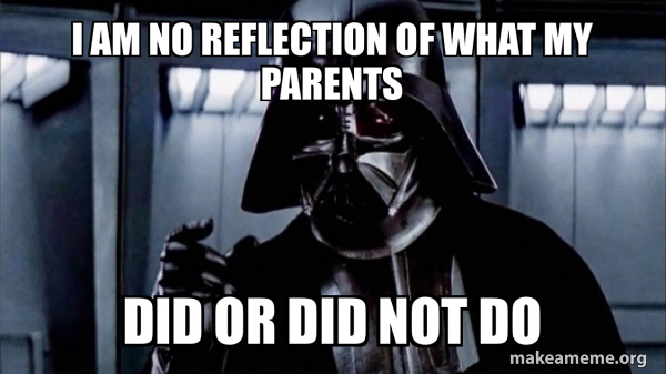 I AM NO REFLECTION OF WHAT MY PARENTS DID OR DID NOT DO - Darth Vader ...