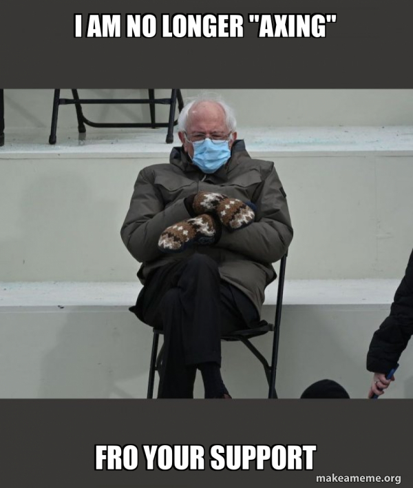 I am no longer "axing" fro your support - Bernie Sanders at the ...