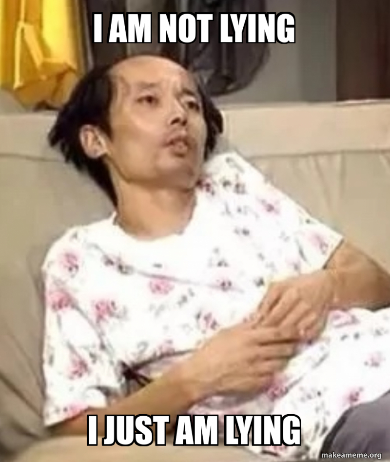 I AM NoT LyING I just aM LYING Meme Generator
