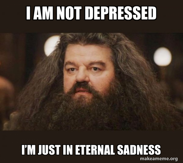 I am not depressed I’m just in eternal sadness - Hagrid - I should not ...
