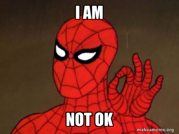 I am not ok - Spiderman - Care factor Zero Meme Generator