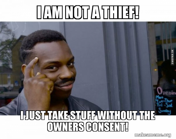 I am not a thief! I just take stuff without the owners consent! - Roll ...