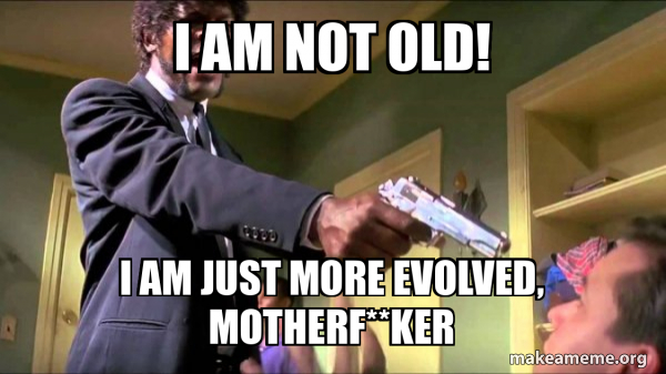 I am not OLD! I am just more EVOLVED, Motherf**ker - Samuel L. Jackson ...
