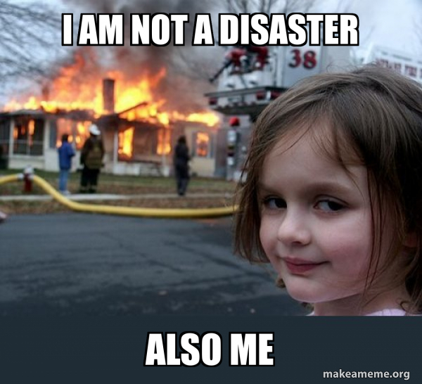 I am not a disaster also me - Disaster Girl Meme Generator