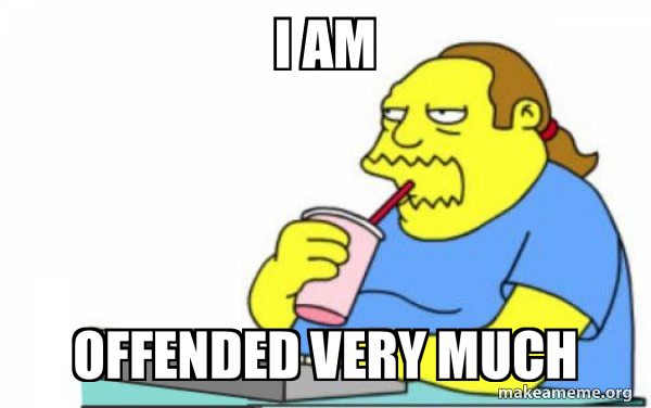 i am offended very much - Worst Apocalypse Ever Meme Generator