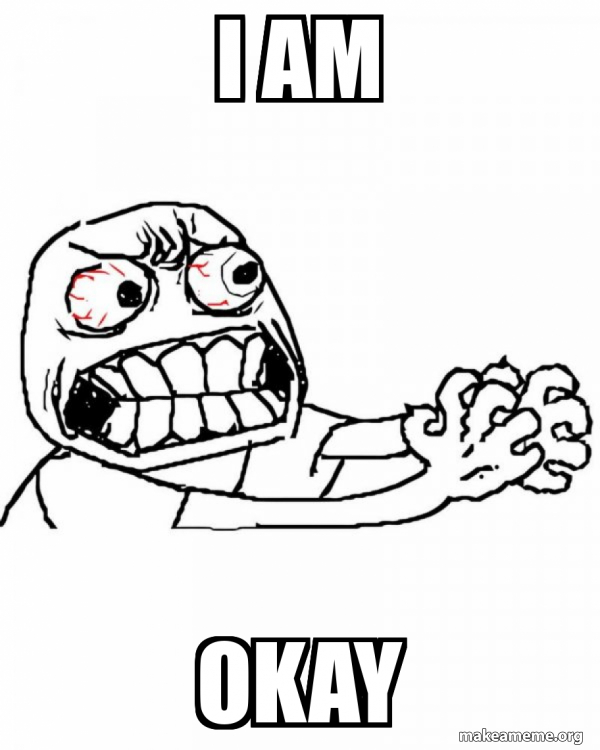 i am okay - Angry Meme Generator