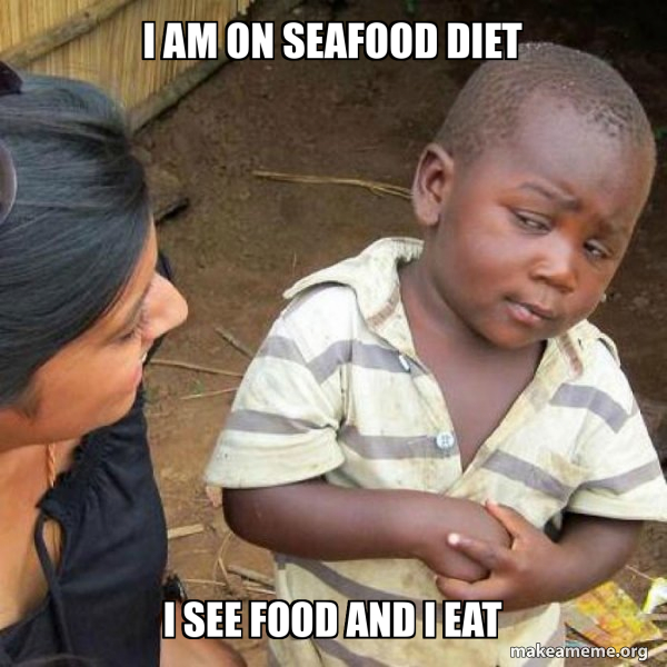 I am on seafood diet I see food and i eat - Skeptical Third World Kid ...